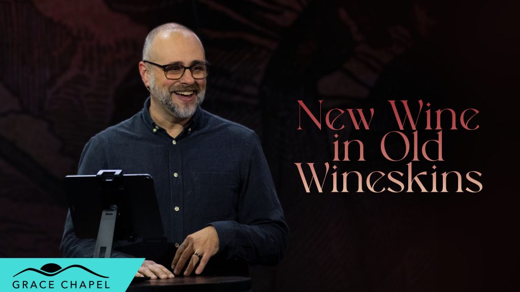Parables // New Wine in Old Wineskins - Grace Chapel